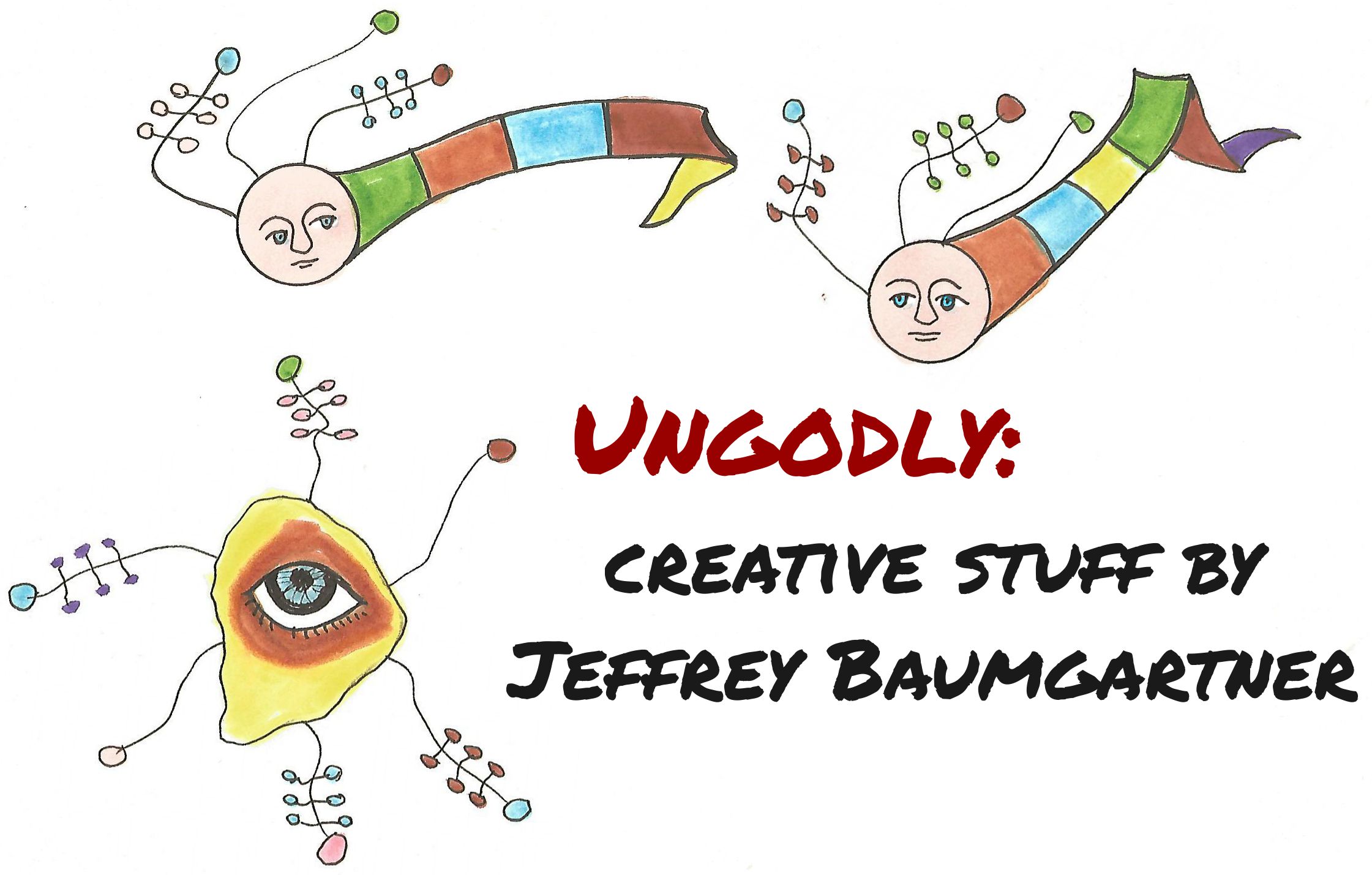 Ungodly: some creative stuff by Jeffrey Baumgartner